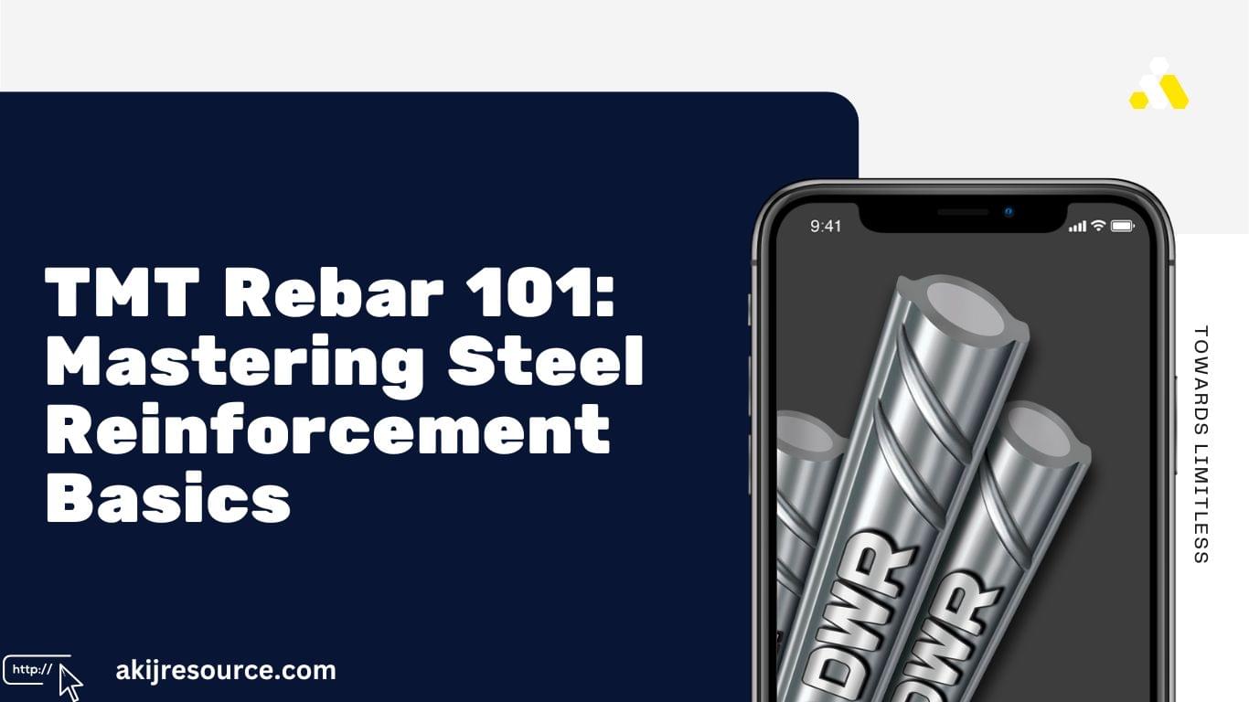 TMT Rebar 101: Mastering Steel Reinforcement Basics - AKIJ Resource